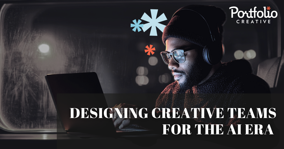 Designing Creative Teams for the AI Era - Portfolio Creative